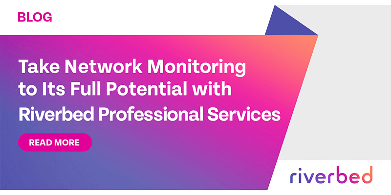 Take Network Monitoring to Its Full Potential with Riverbed Professional Services | Riverbed