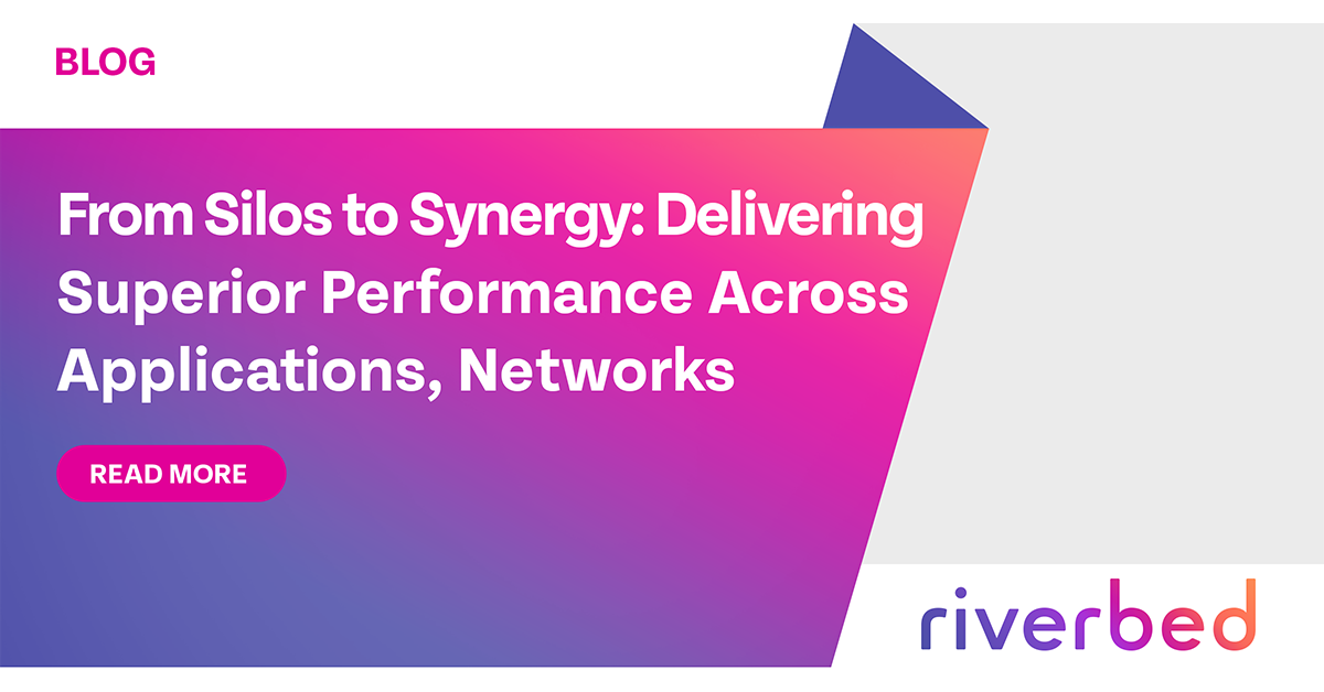 From Silos to Synergy: Delivering Superior Performance Across Applications, Networks | Riverbed