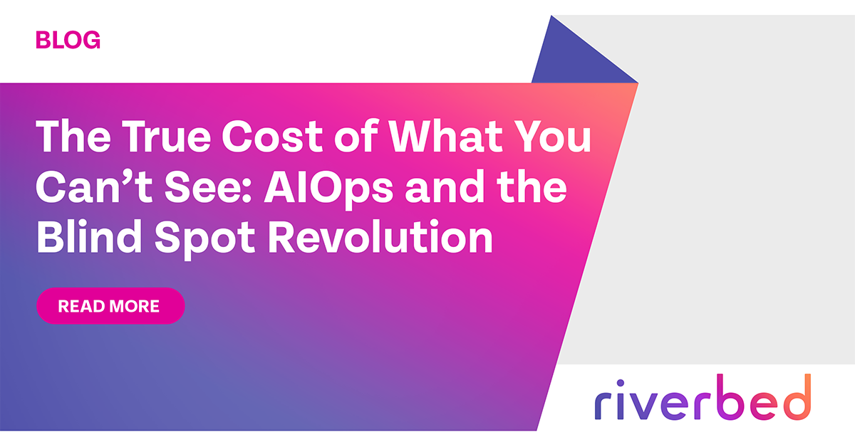 The True Cost of What You Can’t See: AIOps and the Blind Spot Revolution | Riverbed